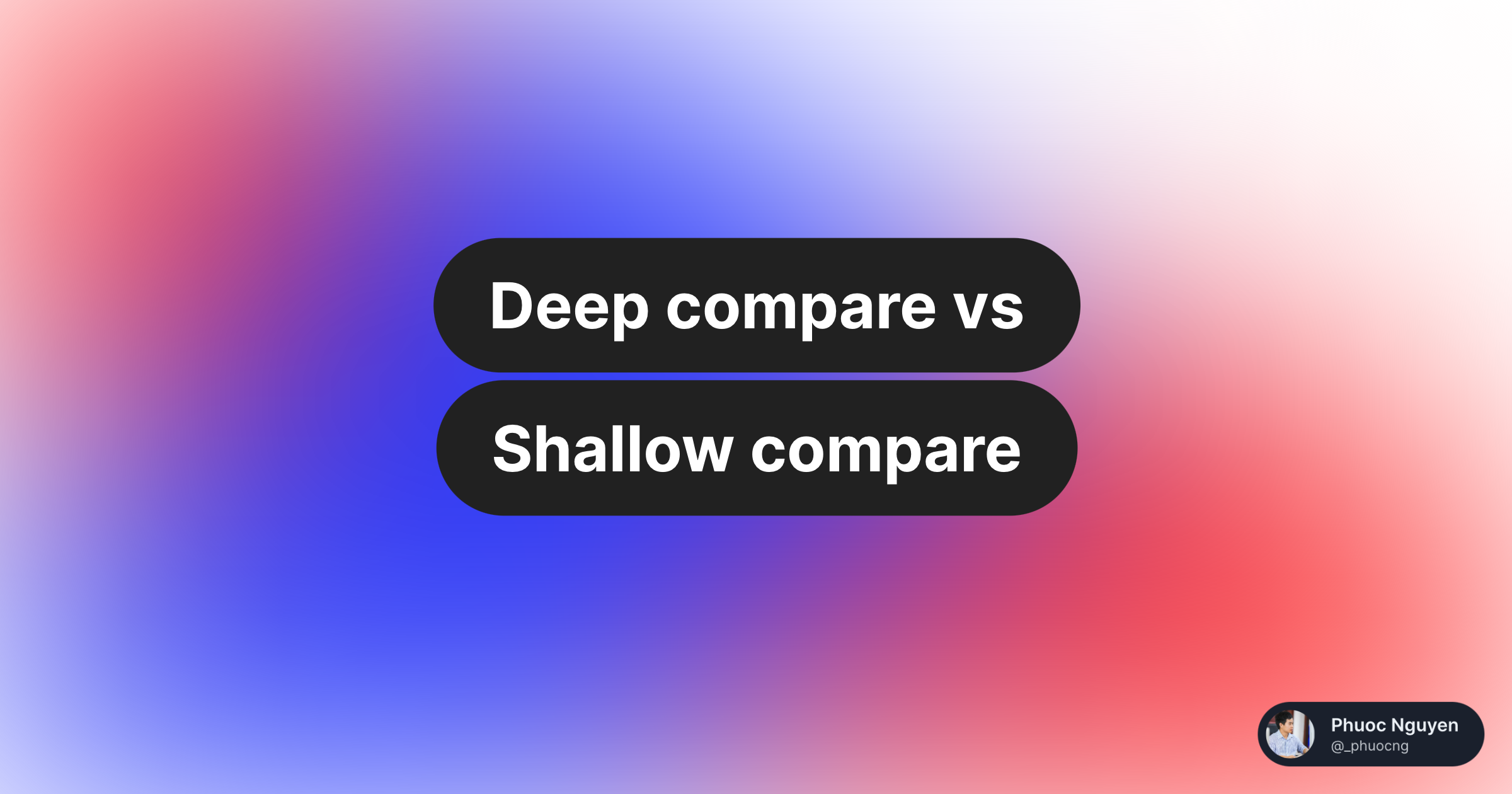 Deep compare vs shallow compare — Phuoc Nguyen Deep compare vs shallow compare — Phuoc Nguyen